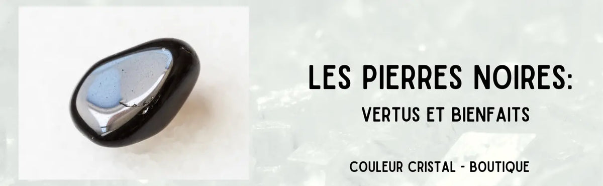 Les pierres noire : vertus et bienfaits - COULEUR CRISTAL